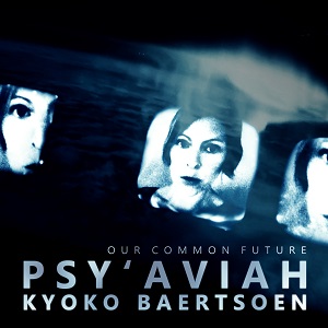 PSY’AVIAH feat. Kyoko Baertsoen „Our Common Future“ Single (Electro ...